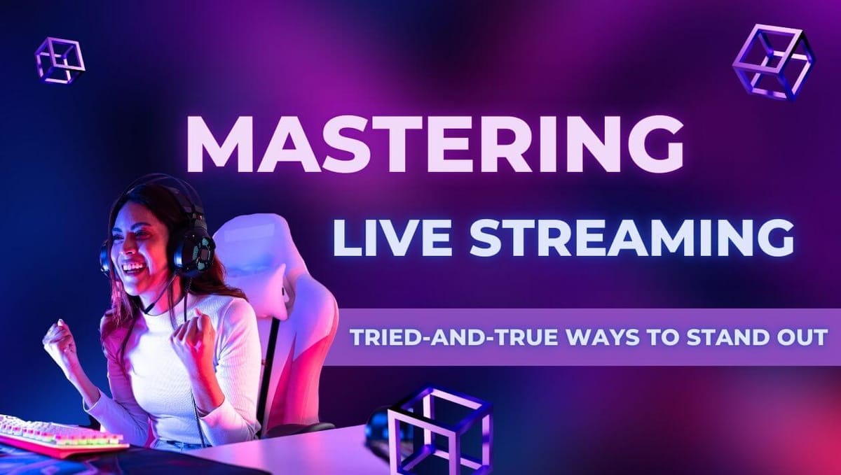 Mastering Live Streaming: Tried-and-True Ways to Stand Out