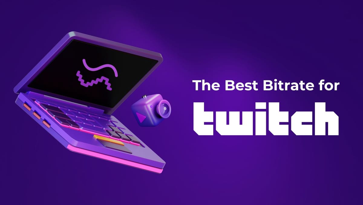 A Guide to Selecting the Best Bitrate for Twitch